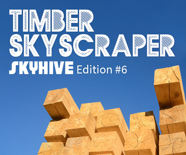 SKYHIVE Timber Skyscraper / Edition #6