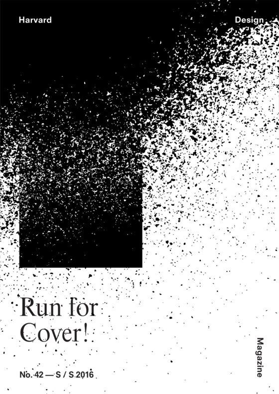 Harvard Design Magazine's newest issue, "Run for Cover", probes the ...